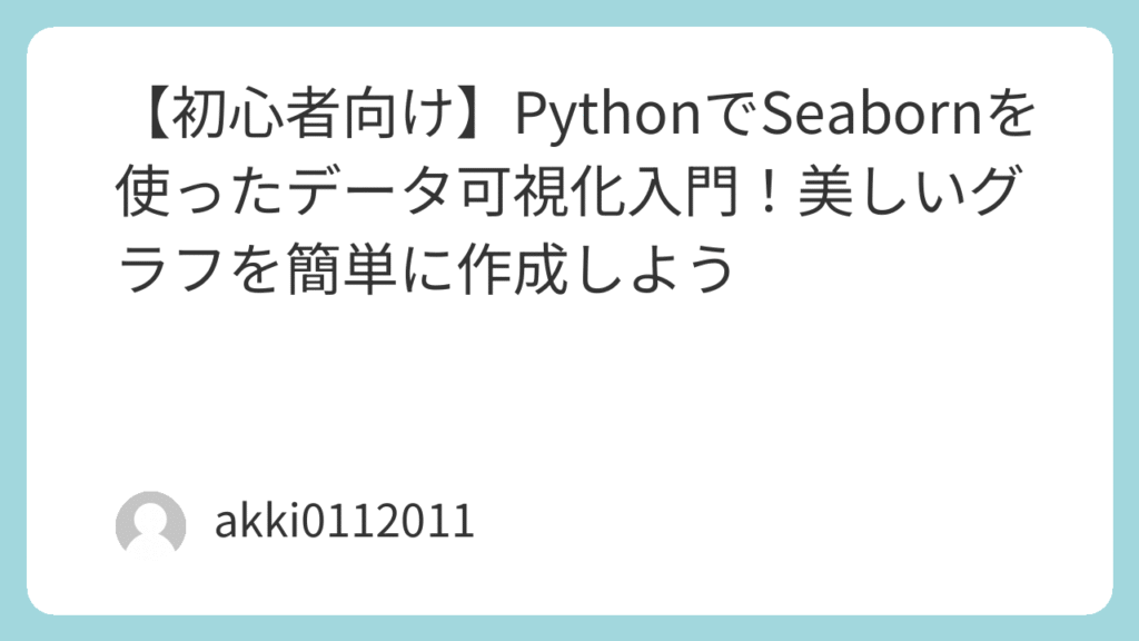 【初心者向け】PythonでSeabornを使ったデータ可視化入門！美しいグラフを簡単に作成しよう - AkiEngineer