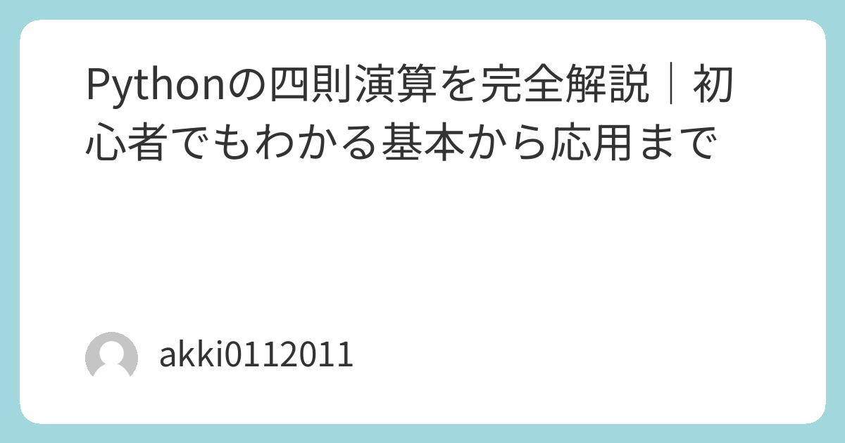 Pythonの四則演算を完全解説｜初心者でもわかる基本から応用まで - AkiEngineer