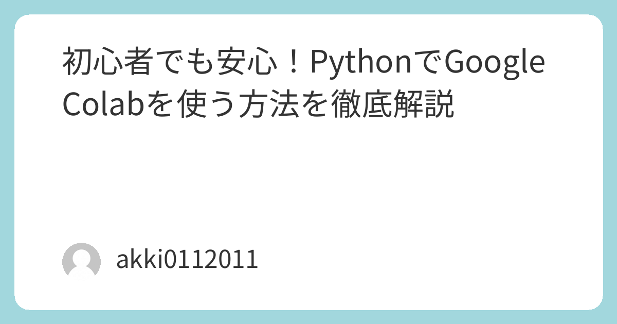 初心者でも安心！PythonでGoogle Colabを使う方法を徹底解説 - AkiEngineer