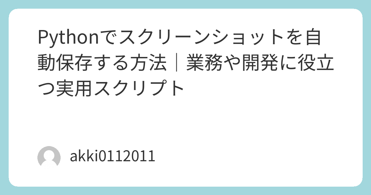 Pythonでスクリーンショットを自動保存する方法｜業務や開発に役立つ実用スクリプト - AkiEngineer
