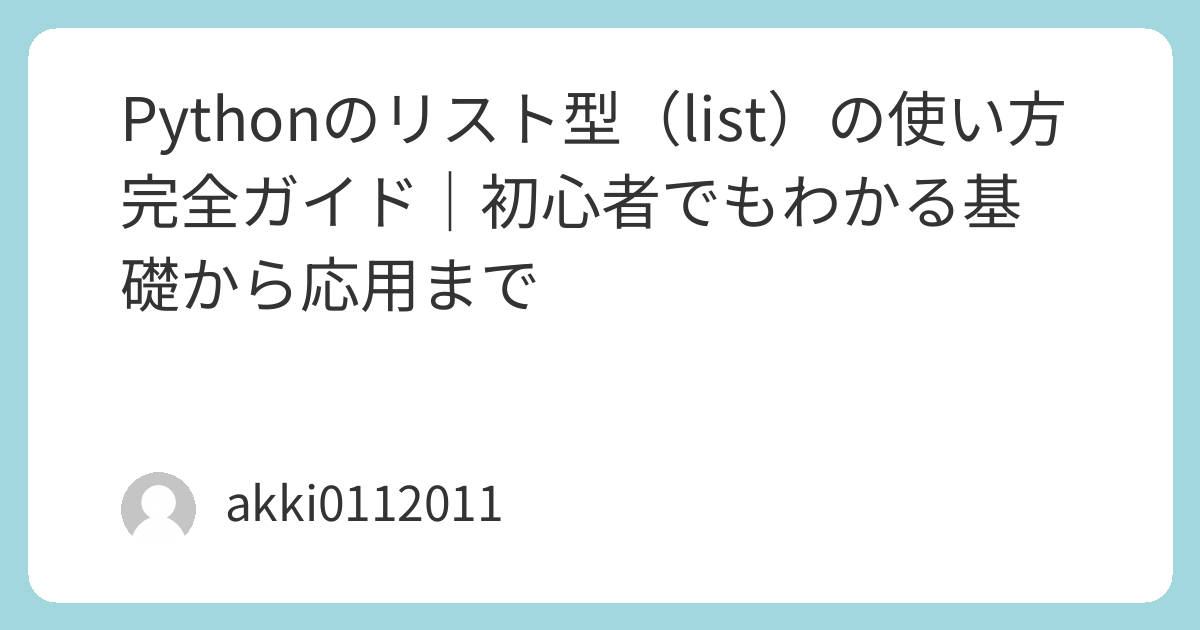 Pythonのリスト型（list）の使い方完全ガイド｜初心者でもわかる基礎から応用まで - AkiEngineer